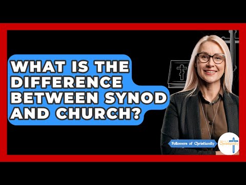 What Is The Difference Between Synod And Church? - Followers Of Christianity