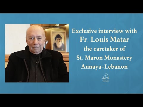 An Exclusive Interview with Fr. Louis Matar the Caretaker of St. maron Monastery, Annaya, Lebanon