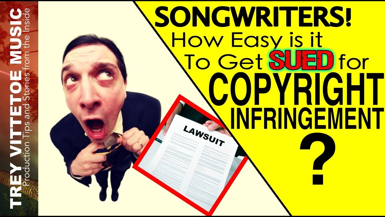 Songwriters! How Easy is it to Get sued for COPYRIGHT INFRINGEMENT?