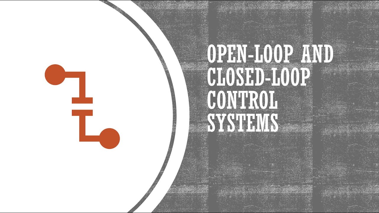 Open-Loop and Closed-Loop Control Systems
