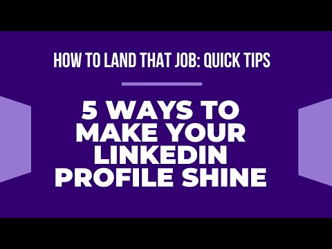 How to Land That Job: Quick Tips | 5 Ways to Make Your LinkedIn Profile Shine