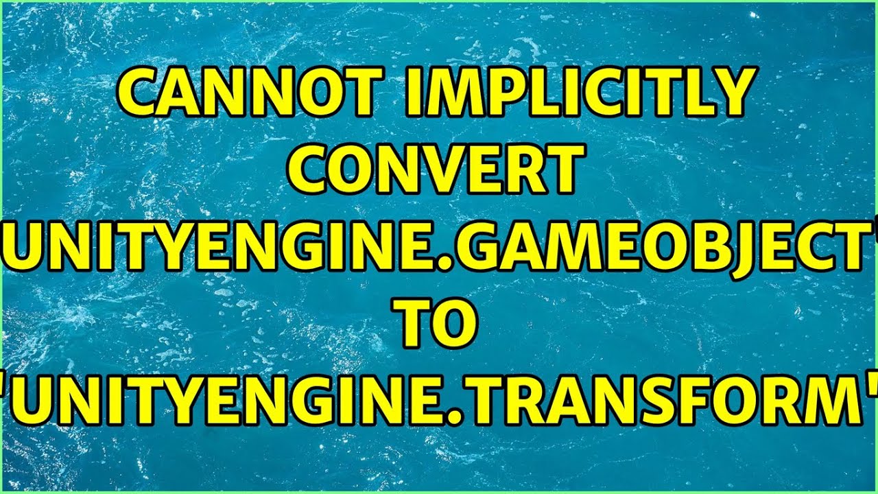Cannot implicitly convert 'UnityEngine.GameObject' to 'UnityEngine.Transform'