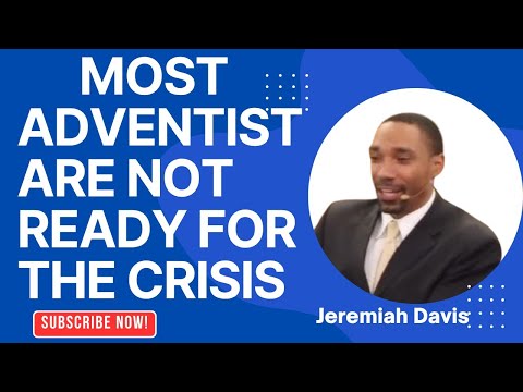 MOST SEVENTH DAY ADVENTIST ARE NOT READY FOR THE CRISIS ~ Pr. Jeremiah Davis