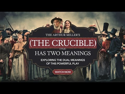 Unraveling the Dual Meaning of "The Crucible" By Arthur Miller