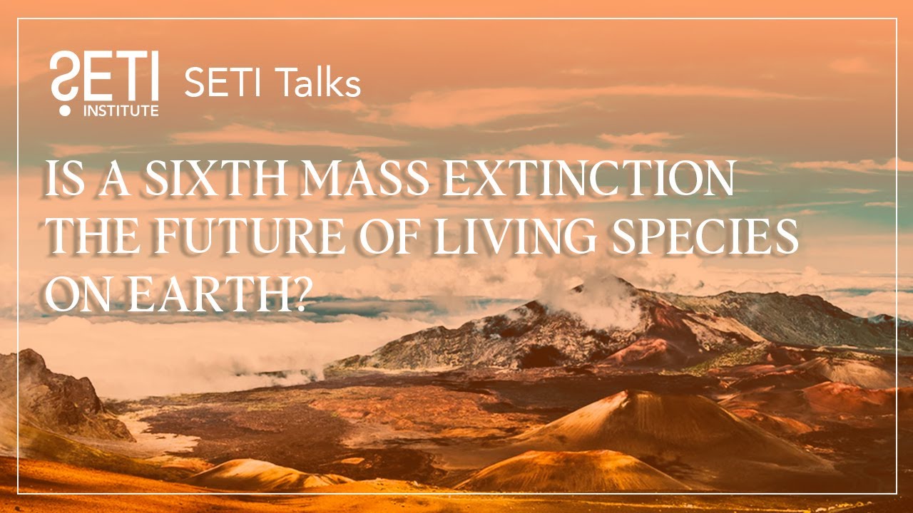 SETI Talks: Is a Sixth Mass Extinction the future of living species on Earth?
