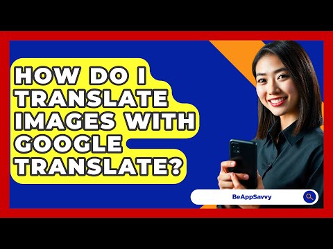 How Do I Translate Images With Google Translate? - Be App Savvy