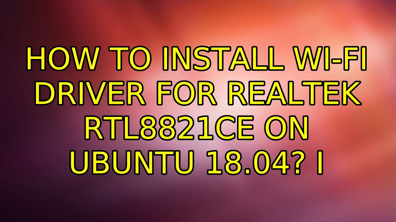 How to install Wi-Fi driver for Realtek RTL8821CE on Ubuntu 18.04? (2 Solutions!!)