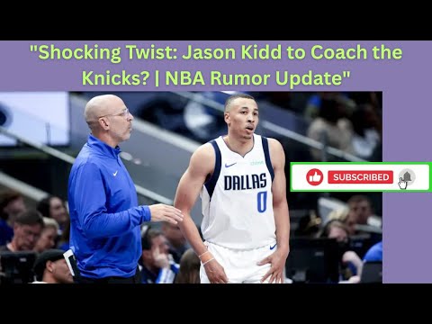 "Shocking Twist: Jason Kidd to Coach the Knicks? | NBA Rumor Update"