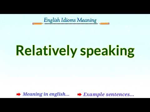 what is the meaning of relatively speaking in english | relatively speaking