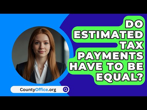 Do Estimated Tax Payments Have To Be Equal? - CountyOffice.org