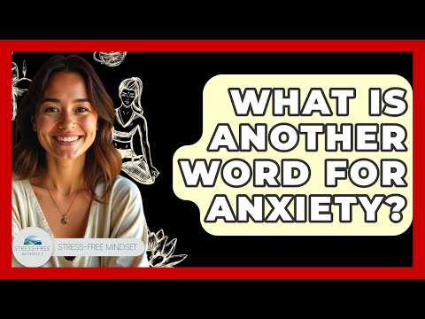 What Is Another Word For Anxiety? - Stress Free Mindset