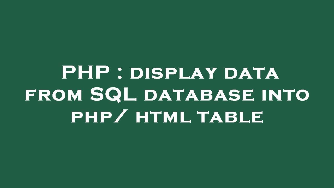 PHP : display data from SQL database into php/ html table