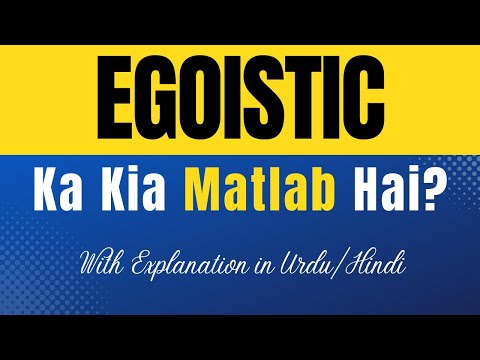 Egoistic Meaning in Urdu |'Egoistic Ka Kia Matlab Hota Hai'| Urdu/Hindi Explanation Included