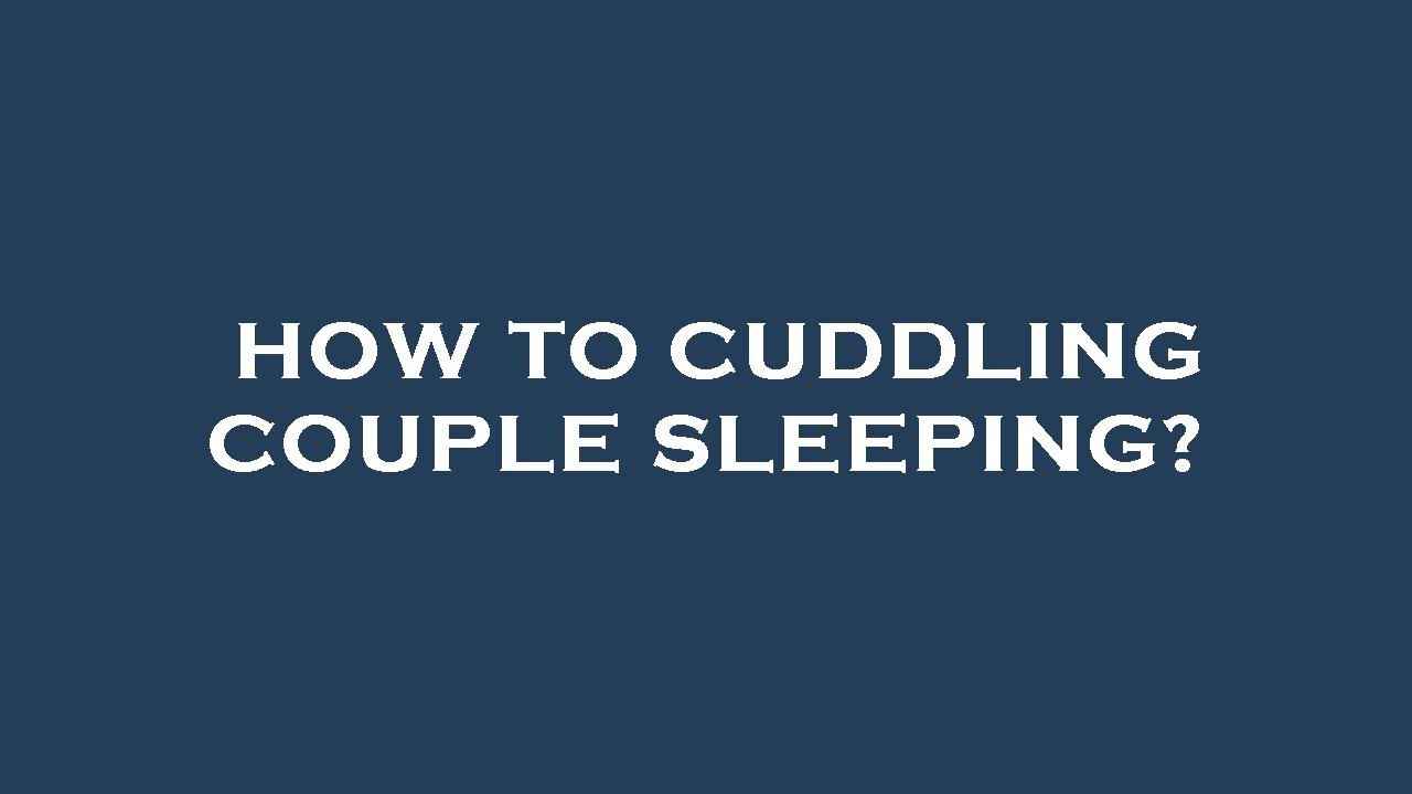 How to cuddling couple sleeping?