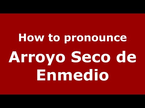 How to pronounce Arroyo Seco de Enmedio (Mexico/Mexican Spanish) - PronounceNames.com