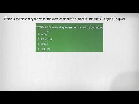 Which is the closest synonym for the word contribute? A. offer B. Interrupt C. argue D. explore
