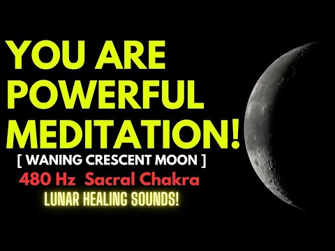 You Are Powerful Meditation 🔴 480 Hz Sacral Chakra | Waning Crescent Moon Affirmation |Lunar Healing