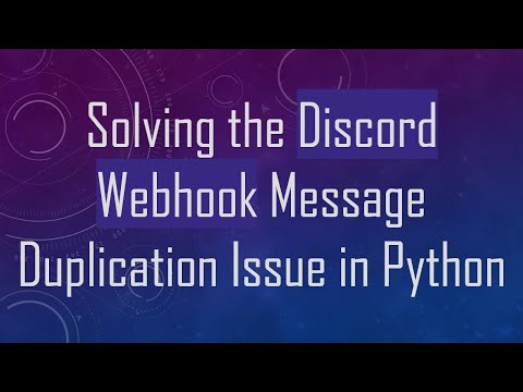 Solving the Discord Webhook Message Duplication Issue in Python