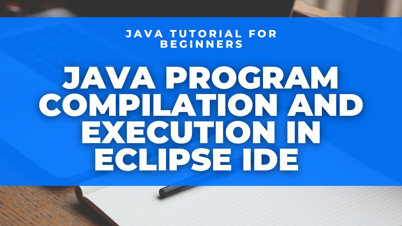 Java Tutorial for Beginners using Eclipse: Program compilation and execution