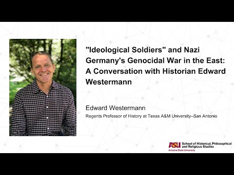 "'Ideological Soldiers' and Nazi Germany's Genocidal War in the East:" with Edward Westermann