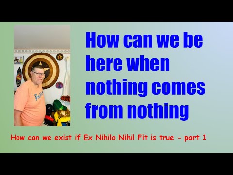 How can we exist if Ex Nihilo Nihil Fit is True - part 1