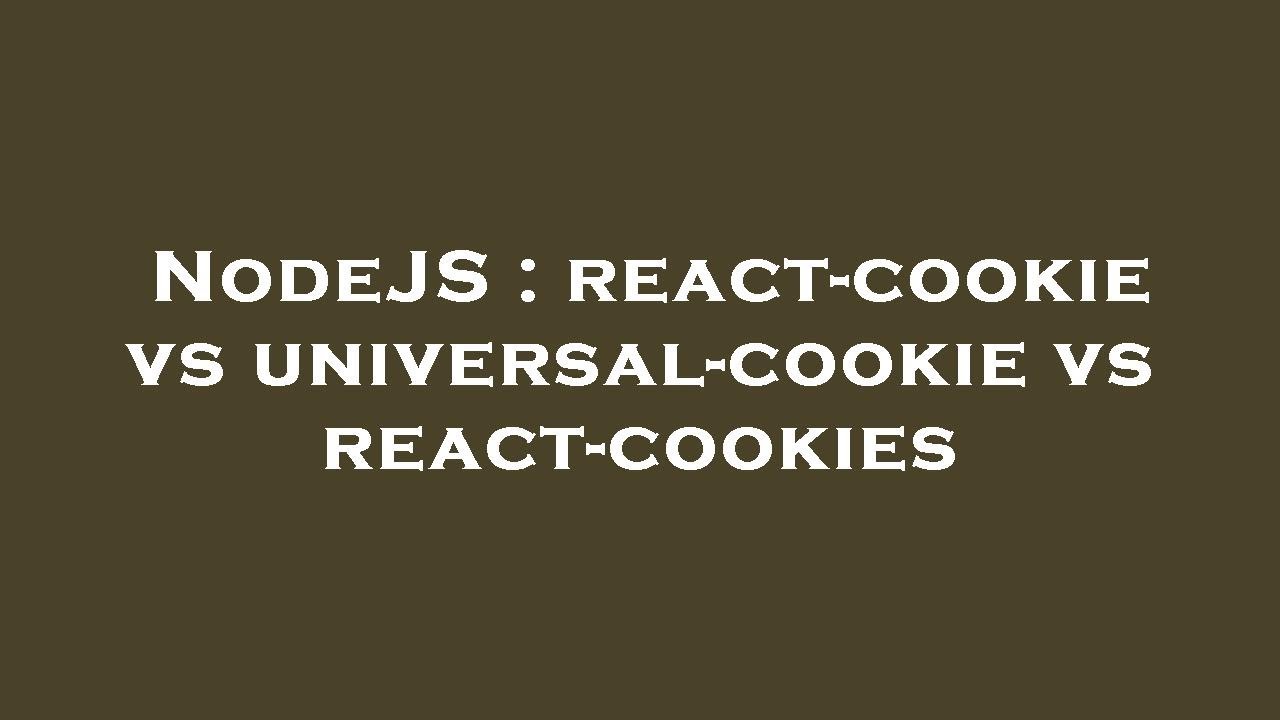 NodeJS : react-cookie vs universal-cookie vs react-cookies