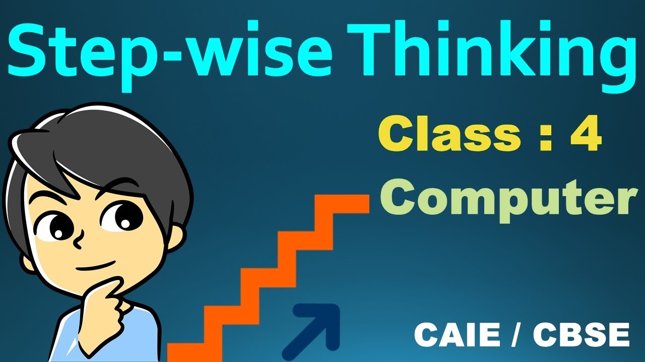 Step Wise Thinking | Class 4 | Computer | CAIE / CBSE | Stepwise Thinking and Reasoning