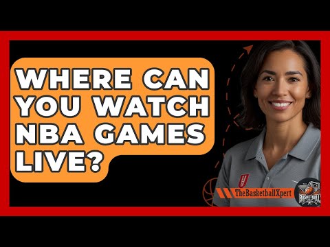 Where Can You Watch NBA Games Live? | The Basketball Xpert News