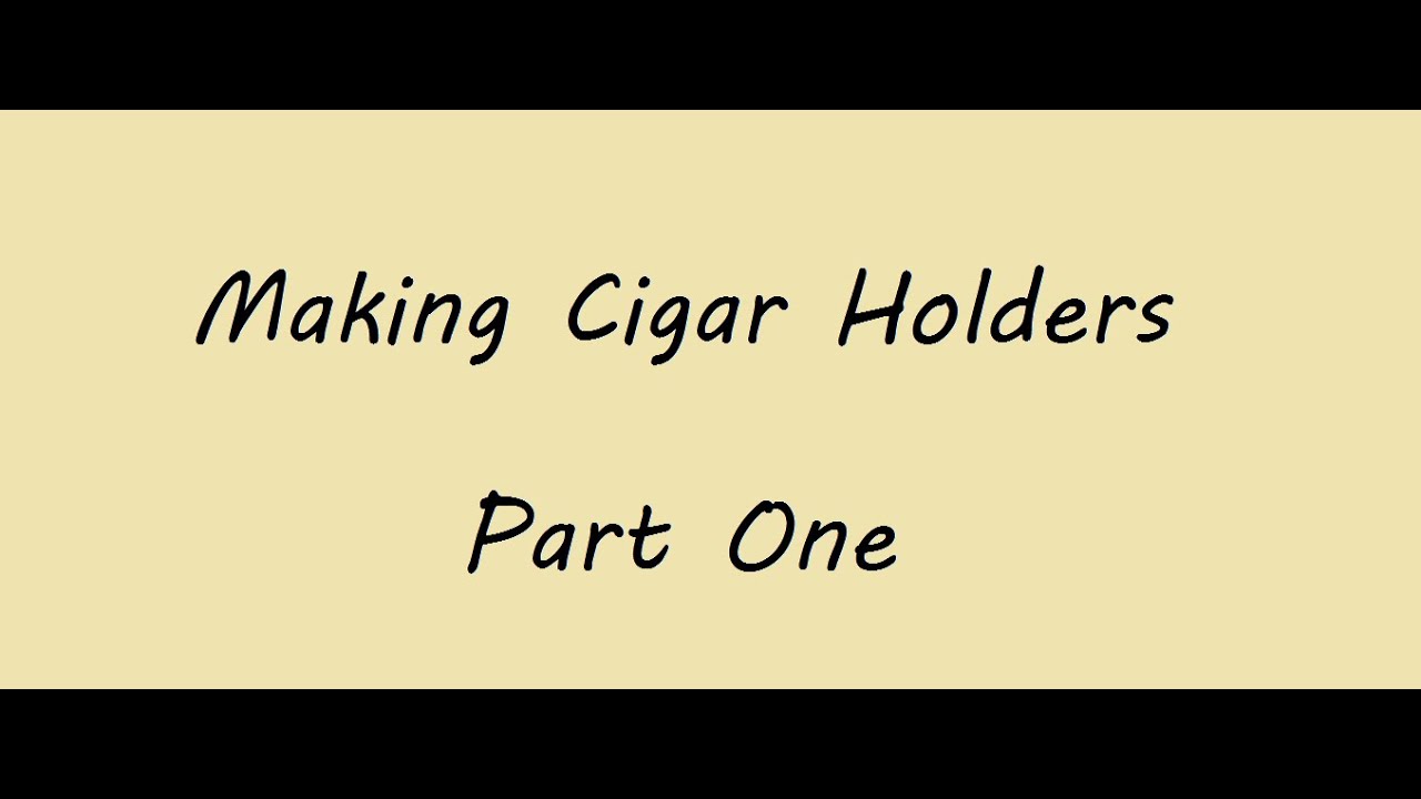 Making Cigar Holders - Part 1