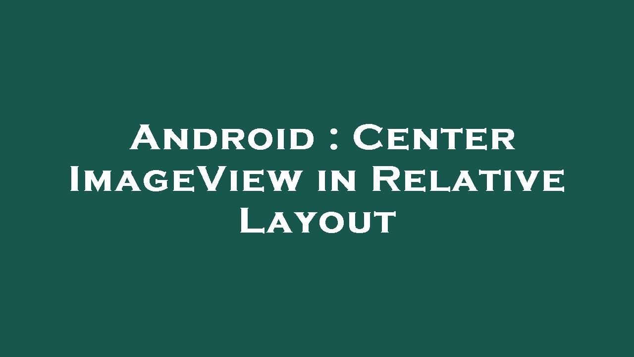 Android : Center ImageView in Relative Layout