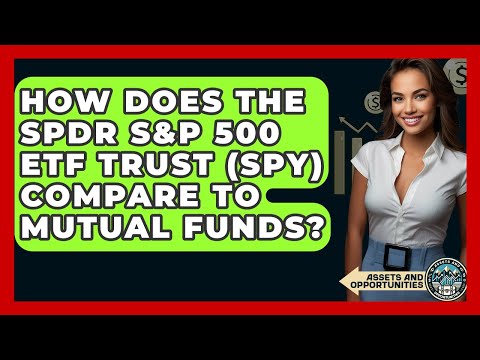 How Does The SPDR S&P 500 ETF Trust (SPY) Compare To Mutual Funds? - AssetsandOpportunity.org