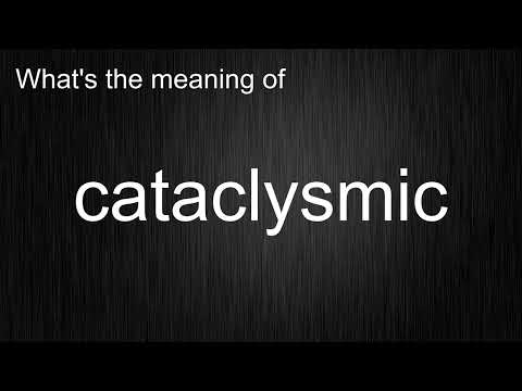 What's the meaning of "cataclysmic", How to pronounce cataclysmic?