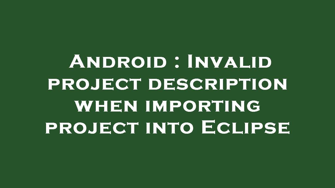 Android : Invalid project description when importing project into Eclipse