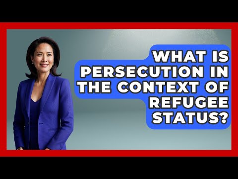 What Is Persecution In The Context Of Refugee Status? - US Citizenship Immigration Guide