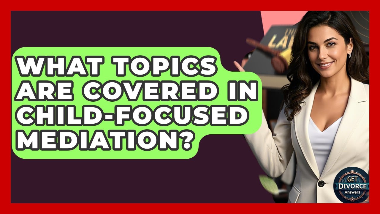 What Topics Are Covered In Child-focused Mediation? - Get Divorce Answers