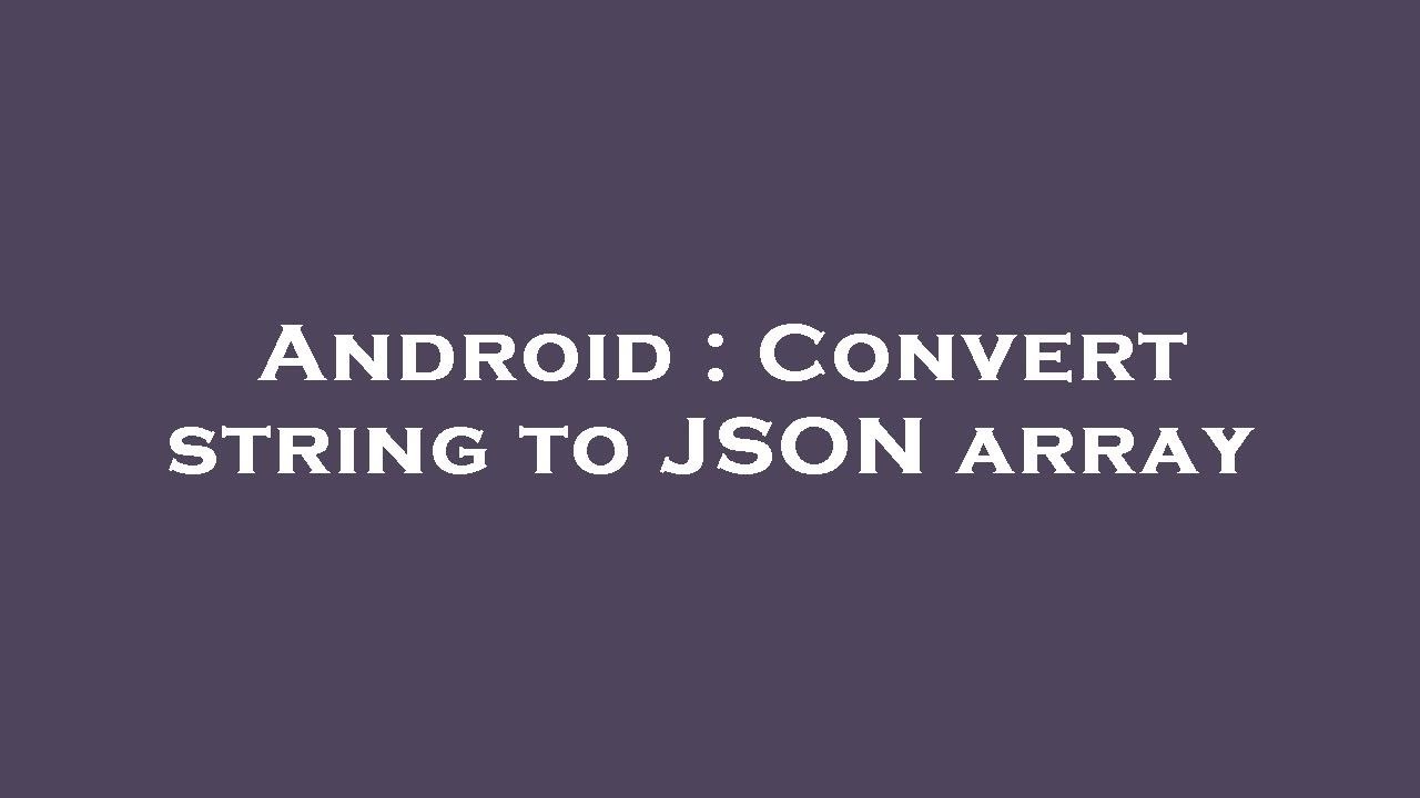 Android : Convert string to JSON array
