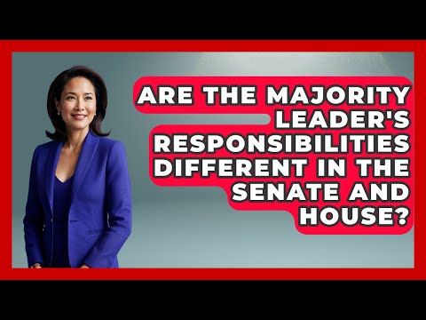 Are the Majority Leader's Responsibilities Different in the Senate and House?