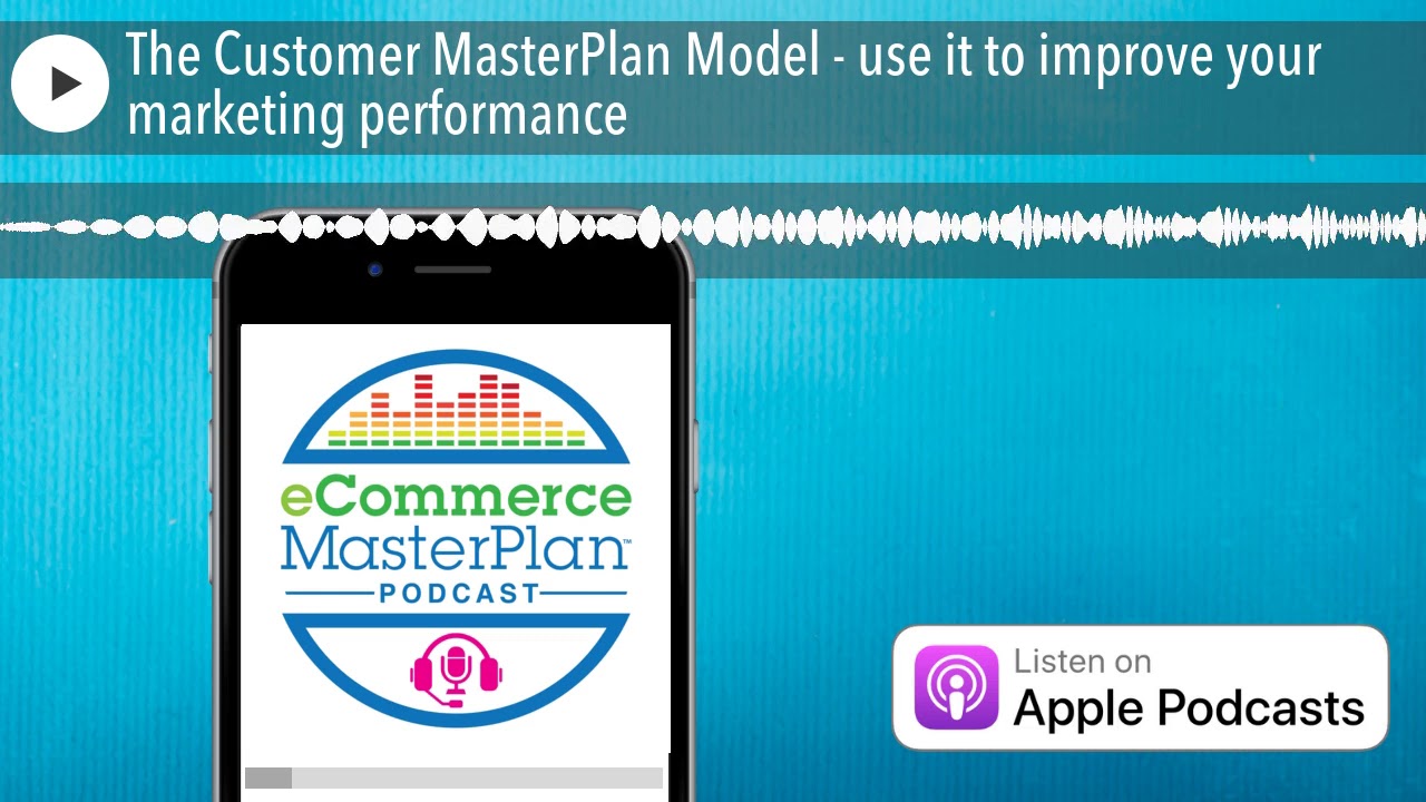 The Customer MasterPlan Model - use it to improve your marketing performance