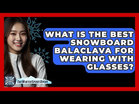 What Is The Best Snowboard Balaclava For Wearing With Glasses? - The Winter Sport Xpert