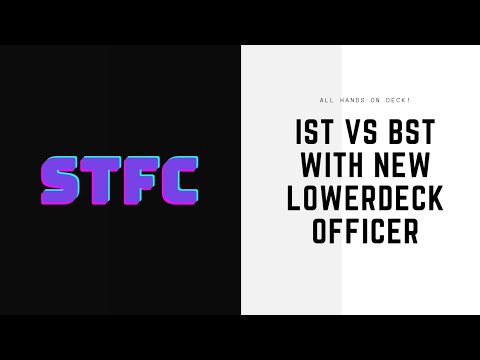 IST VS BST With New Lowerdeck Officer - STFC
