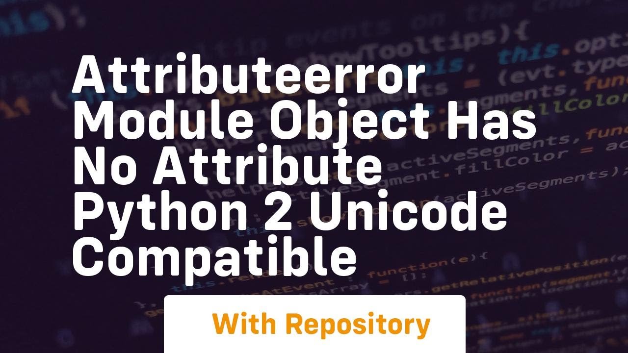 attributeerror module object has no attribute python 2 unicode compatible