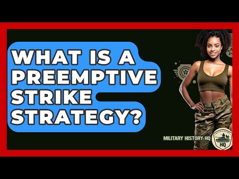 What Is A Preemptive Strike Strategy? - Military History HQ
