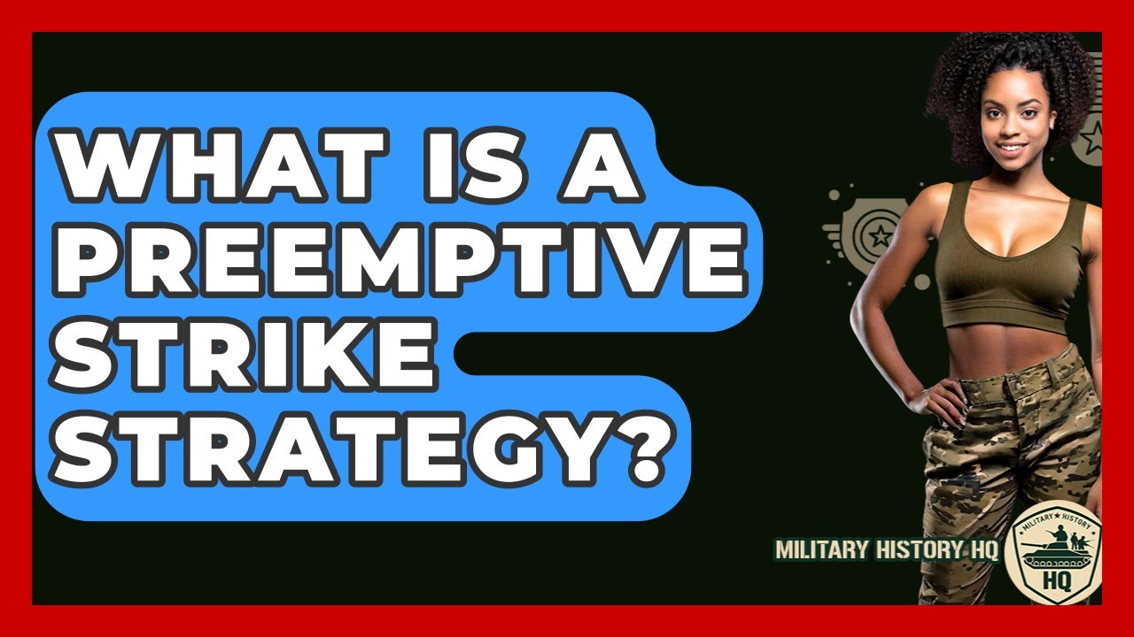 What Is A Preemptive Strike Strategy? - Military History HQ