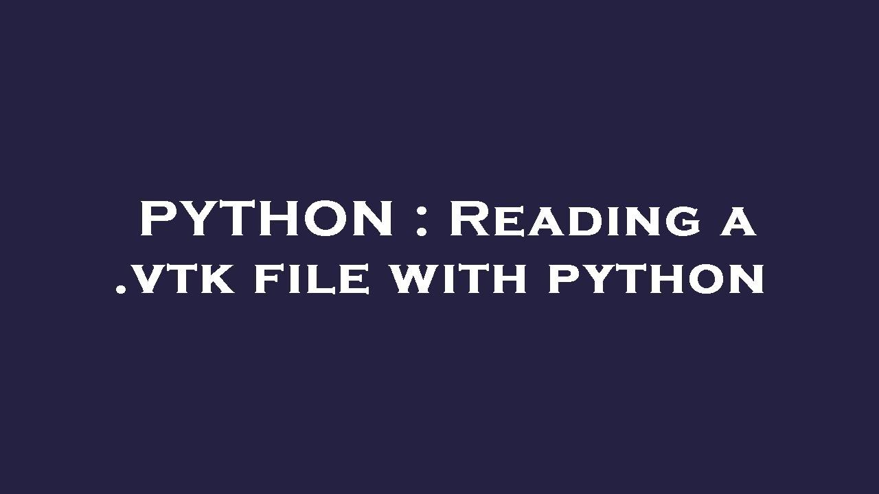 PYTHON : Reading a .vtk file with python