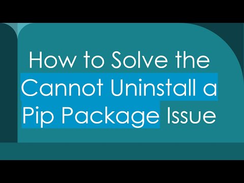 How to Solve the Cannot Uninstall a Pip Package Issue
