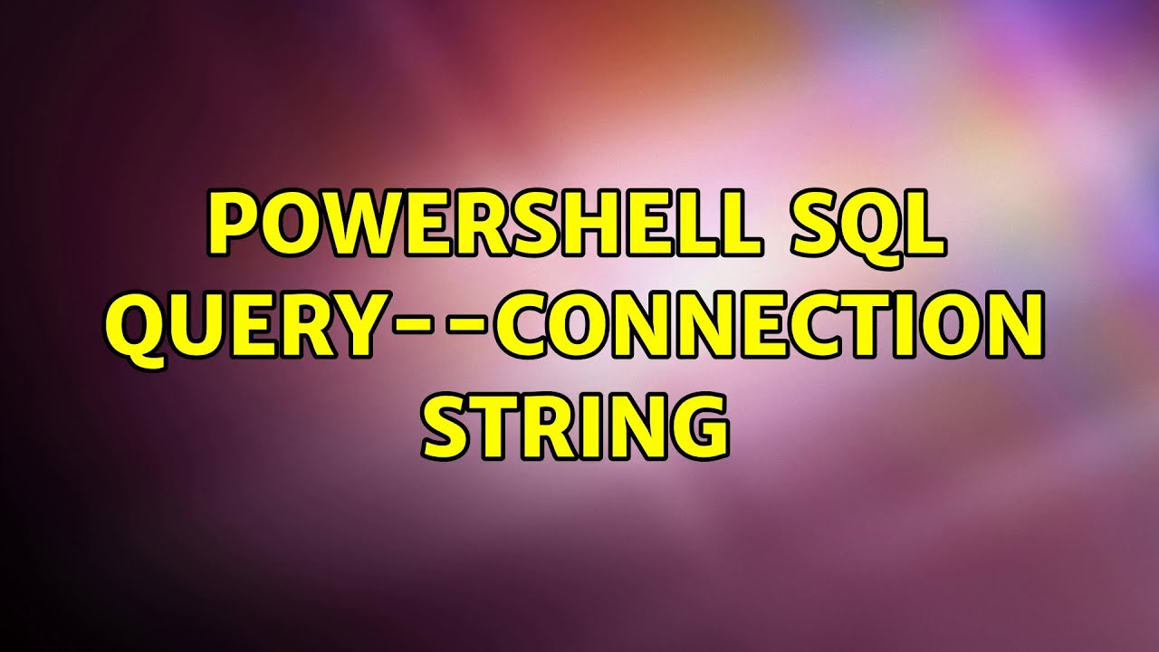 Powershell SQL query--connection string
