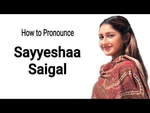 How to Pronounce Sayyeshaa Saigal
