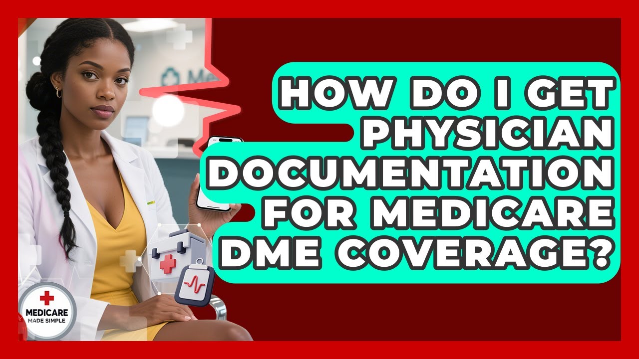How Do I Get Physician Documentation For Medicare DME Coverage? - Medicare Made Simple Guide