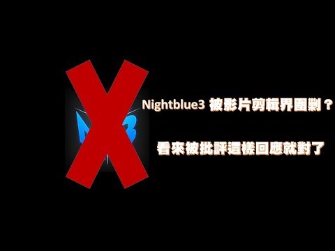 Nightblue3 被影片剪輯界圍剿？ 看來被批評這樣回應就對了