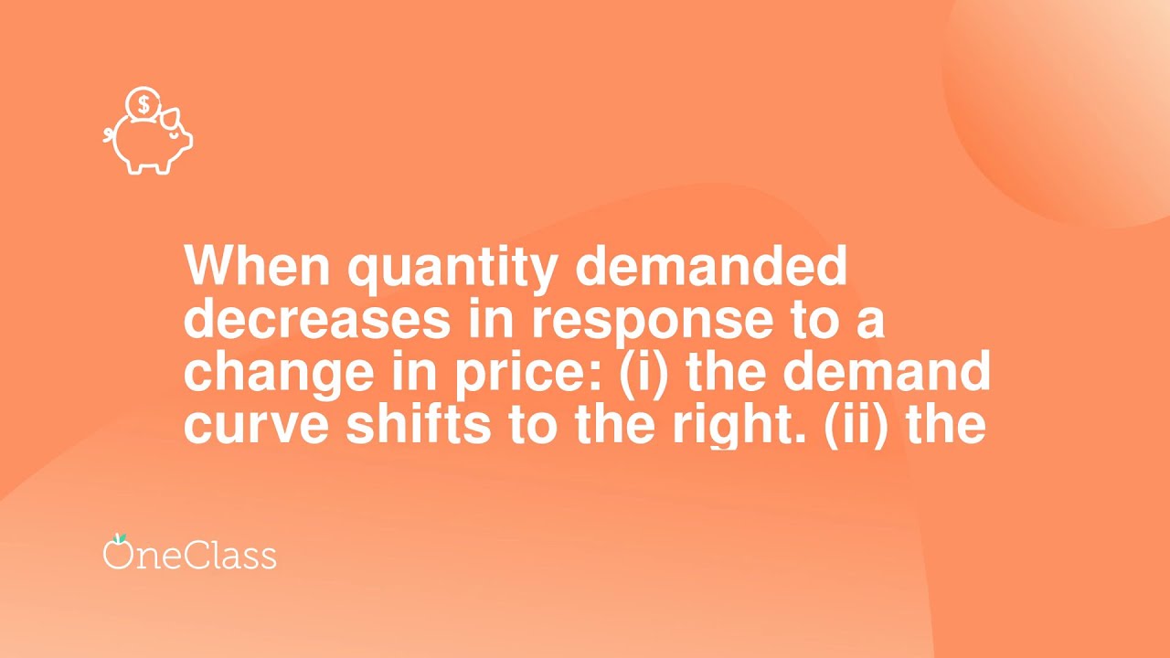 When quantity demanded decreases in response to a change in price (i)